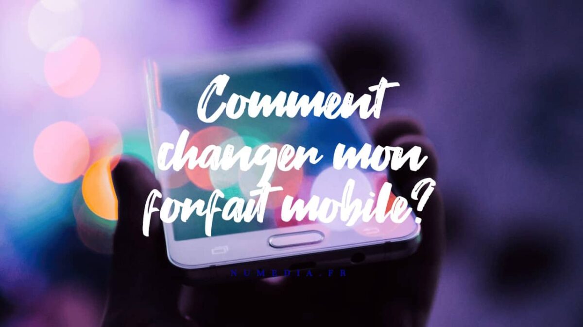 Comment changer mon forfait mobile?