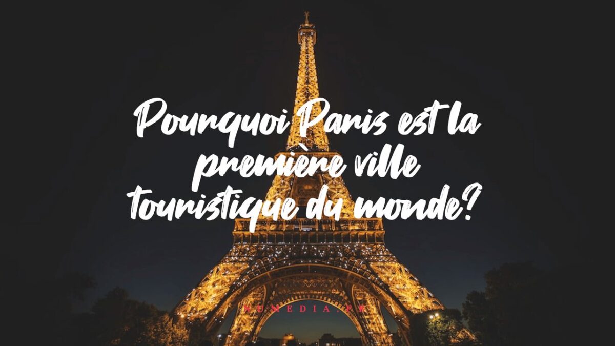 Pourquoi Paris est la première ville touristique du monde