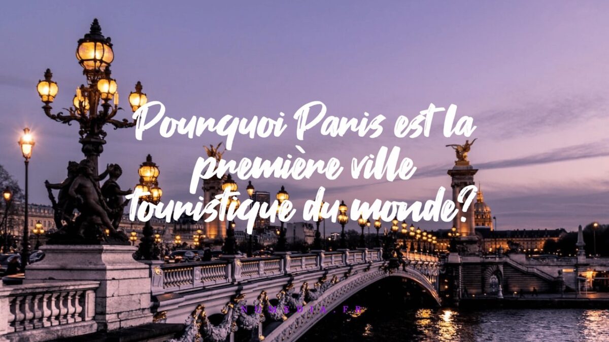 Pourquoi Paris est la première ville touristique du monde