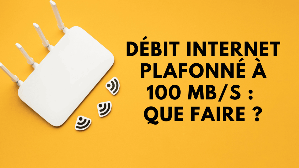 Débit internet plafonné à 100 Mb/s : comment augmenter
