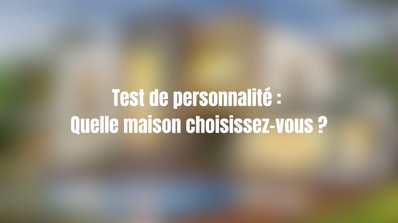 Test de personnalité : quelle maison préférez-vous